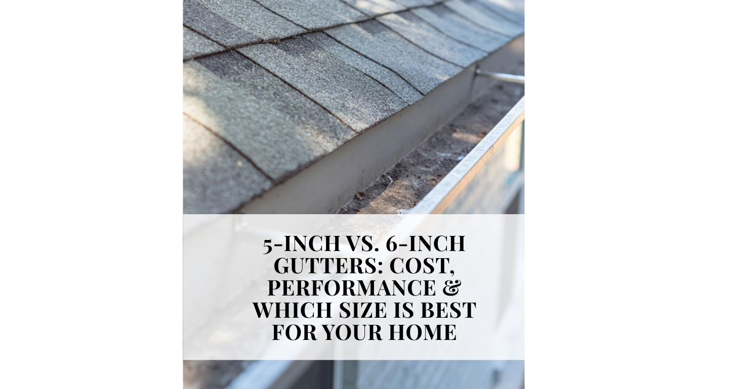 5-Inch vs. 6-Inch Gutters: Cost, Performance & Which Size Is Best for ...